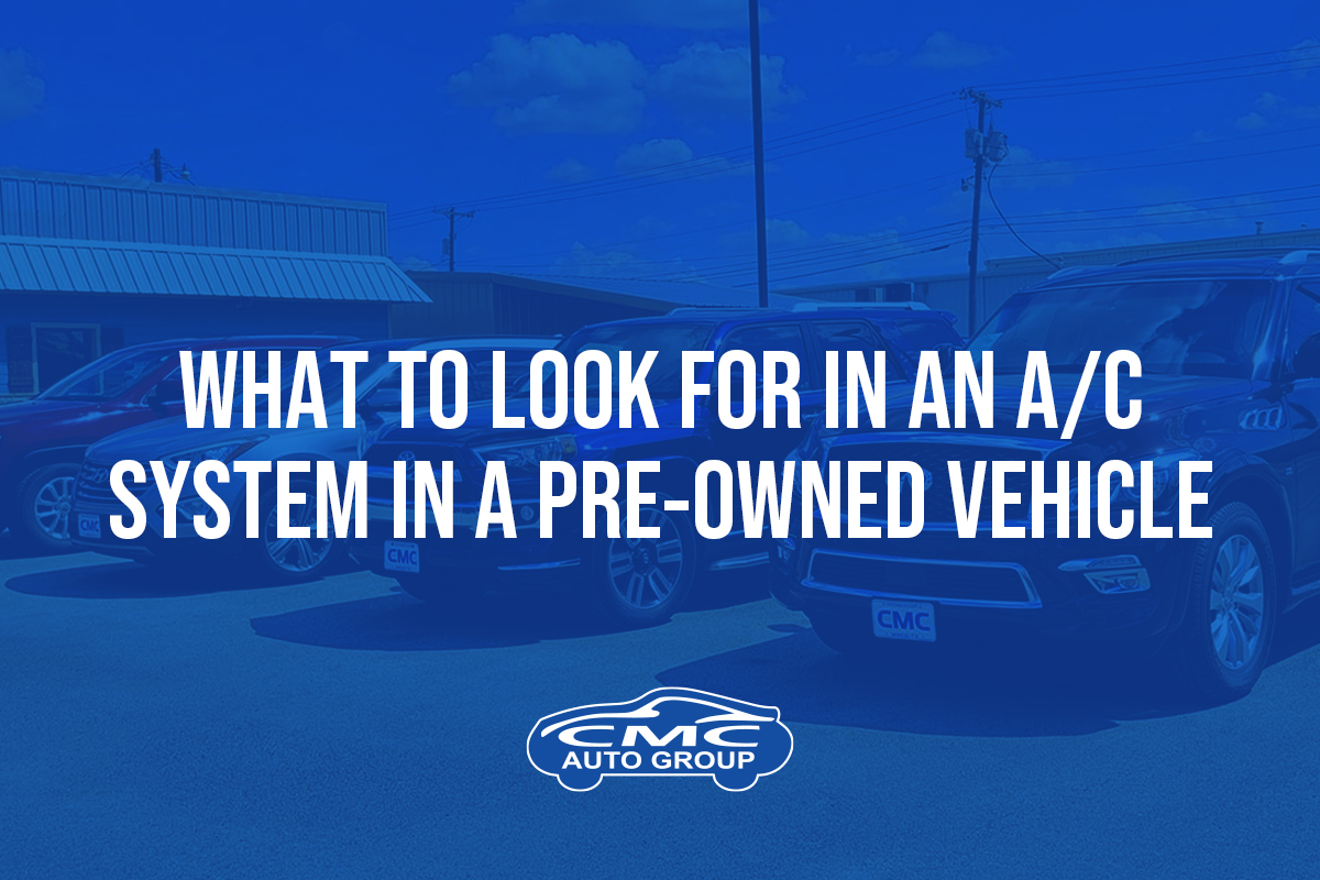 What To Look For In An A/C System In A Pre-Owned Vehicle | CMC Auto Group